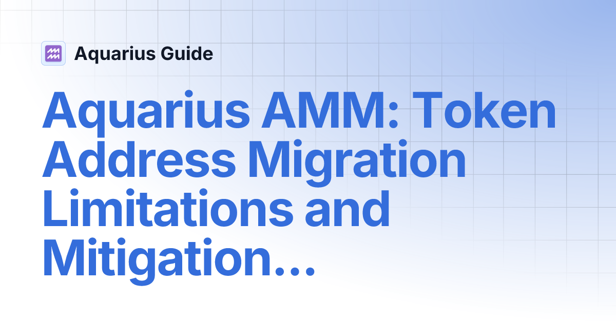 Aquarius AMM: Token Address Migration Limitations and Mitigation Strategy | Aquarius Guide