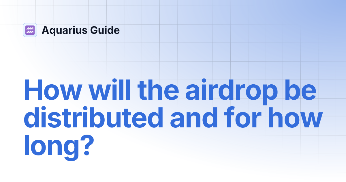 How will the airdrop be distributed and for how long? | Aquarius Guide
